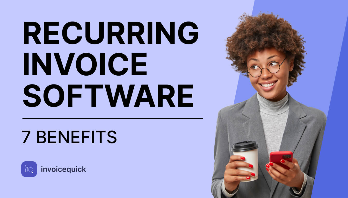 Top 7 Benefits of Using Recurring Invoice Software for Your Business